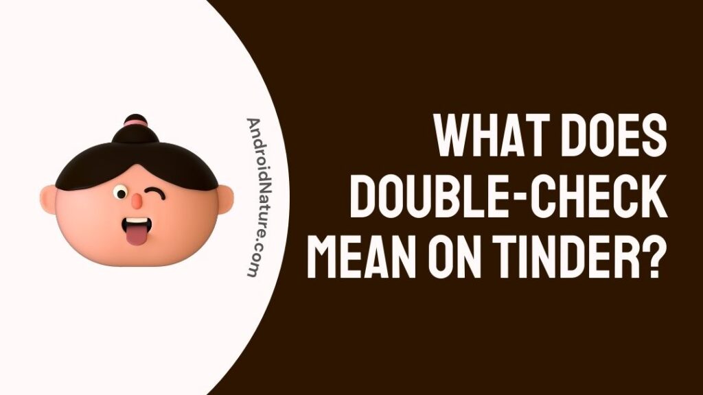 What Does Double Check Mean On Tinder Android Nature